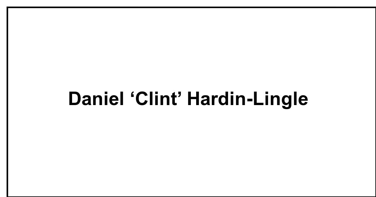 Obituary: Daniel ‘Clint’ Hardin-Lingle
